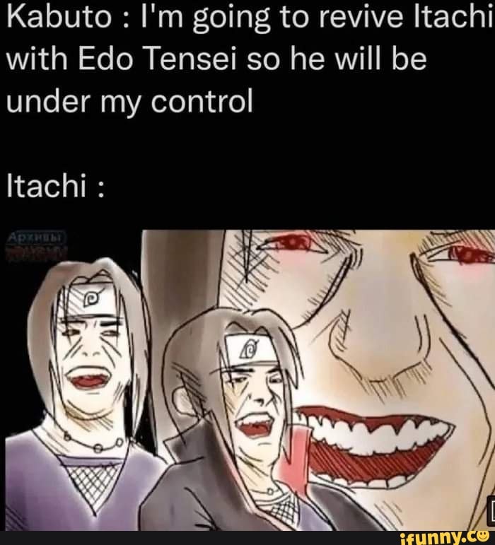 Kabuto : I'm going to revive Itachi with Edo Tensei so he will be under ...