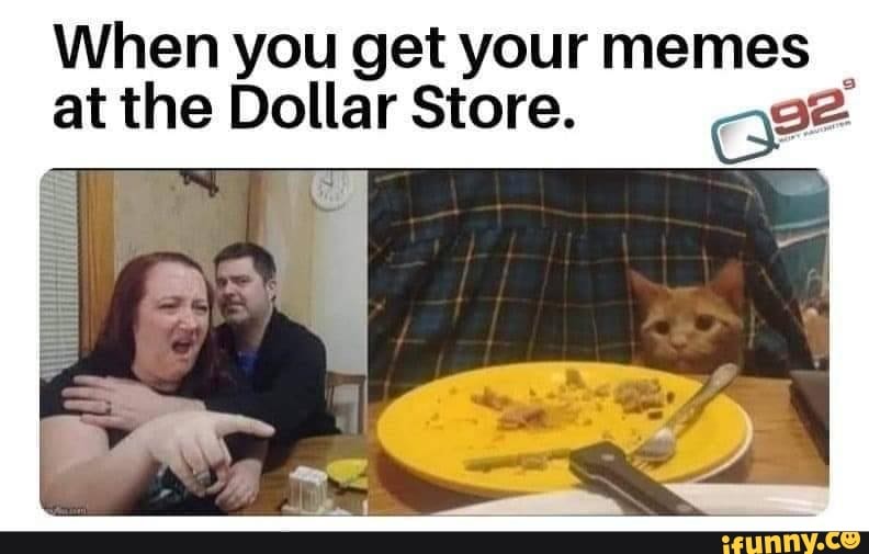 When you get your memes at the Dollar Store. j - iFunny