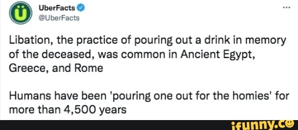 Libation, the practice of pouring out a drink in memory UberFacts ...