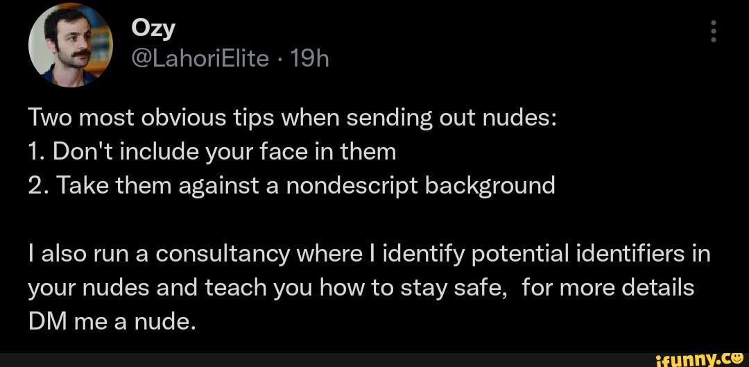 Two most obvious tips when sending out nudes: 1. Don't include your ...