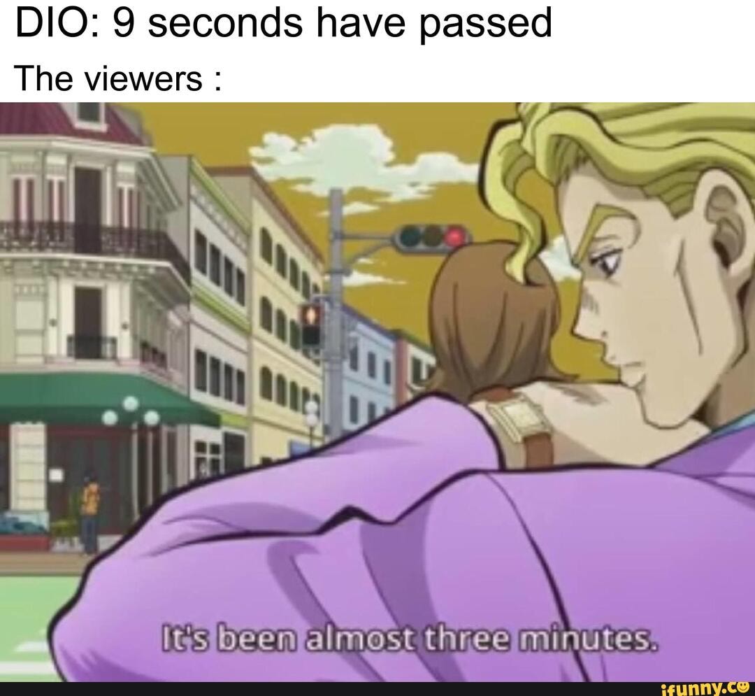 DIO: 9 seconds have passed The viewers A - iFunny