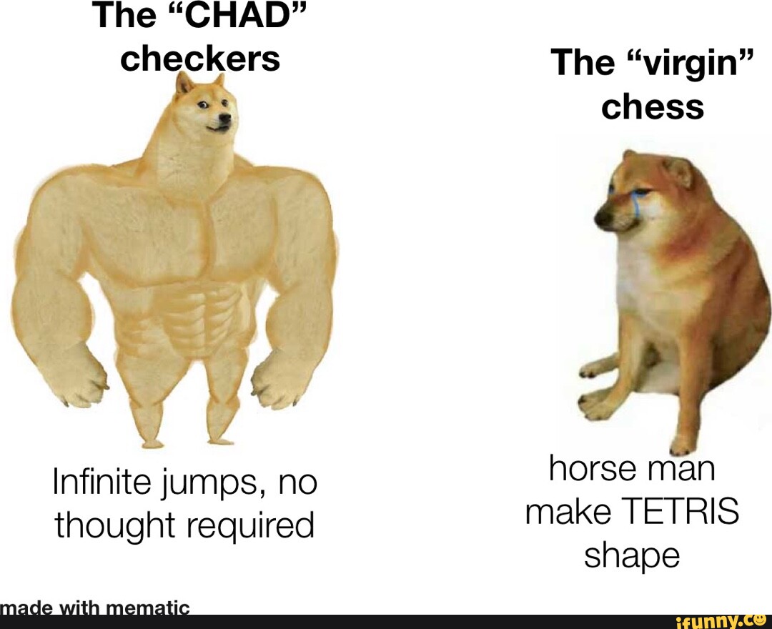 The "CHAD" checkers The "virgin" chess ad Infinite jumps, no horse man ...