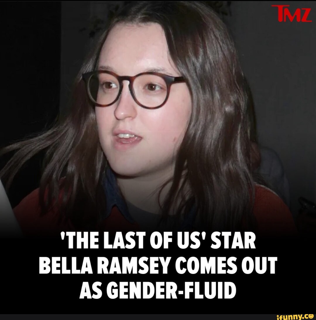 "THE LAST OF US' STAR BELLA RAMSEY COMES OUT AS GENDER-FLUID - iFunny