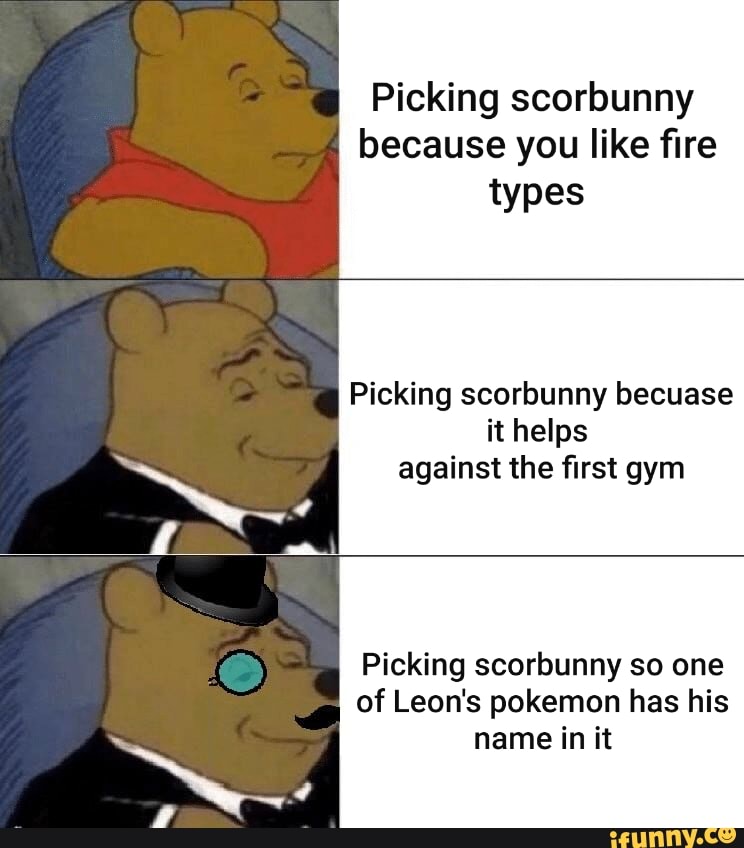 Picking scorbunny because you like fire types Picking scorbunny becuase ...