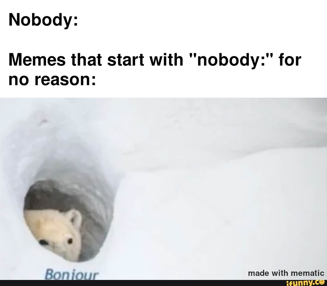 Nobody: Memes that start with "nobody:" for no reason: mada with ...