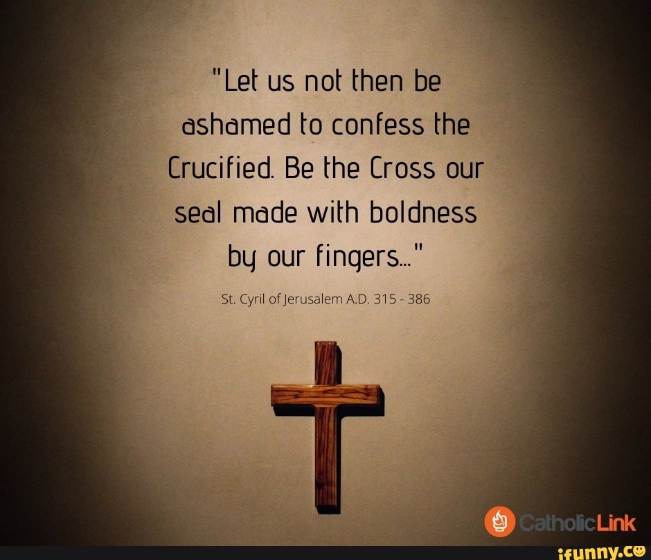 "Let us not then be ashamed to confess the Crucified Be the Cross our ...