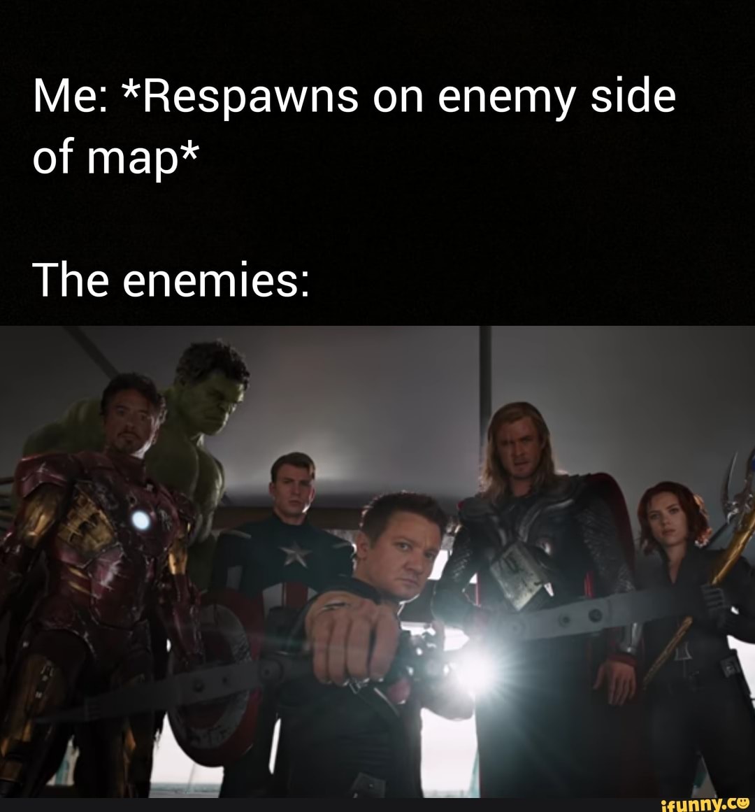 Me: *Respawns on enemy side of map* The enemies: - iFunny