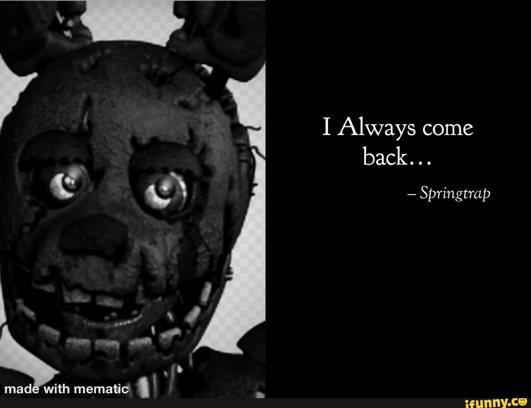 I Always come back... SS Springtrap madee with mematic - iFunny