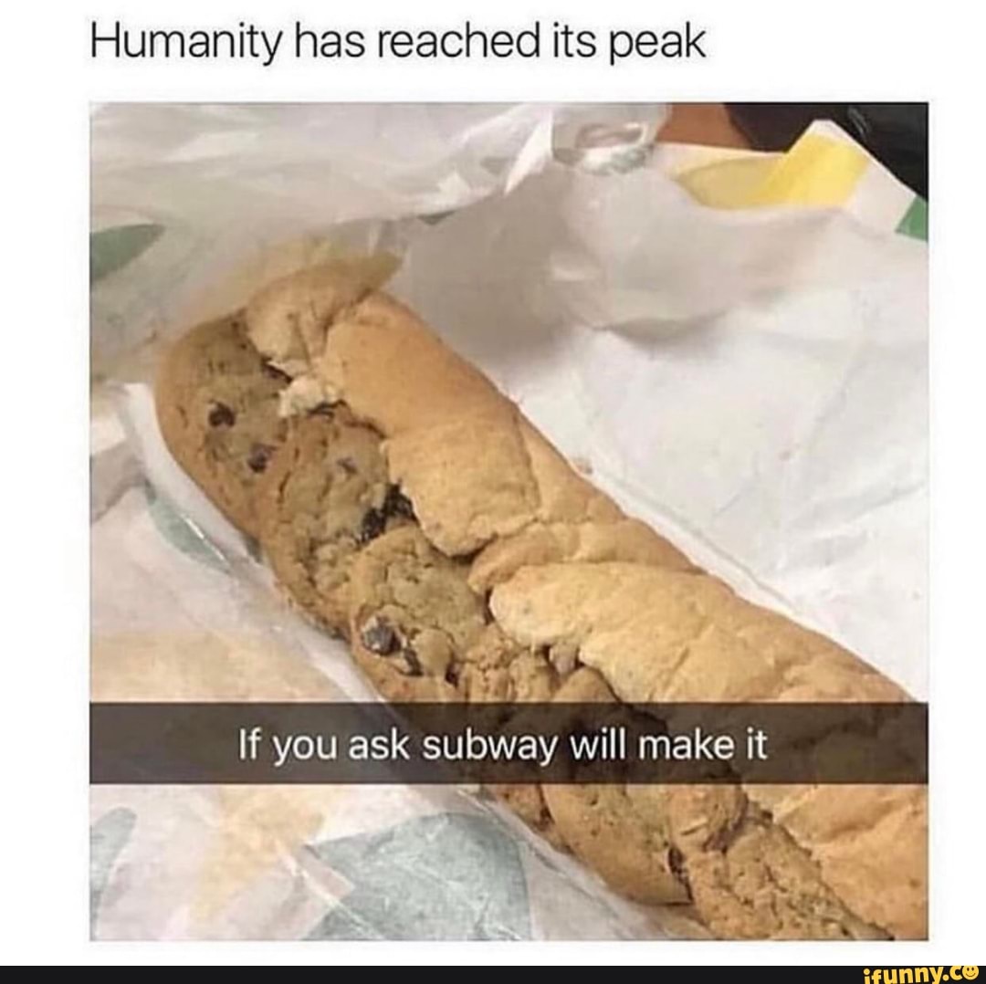 Humanity has reached its peak ~ & if you ask subway will make it - iFunny