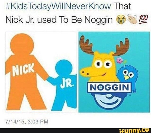 Nick Jr. used To Be Noggin & - iFunny