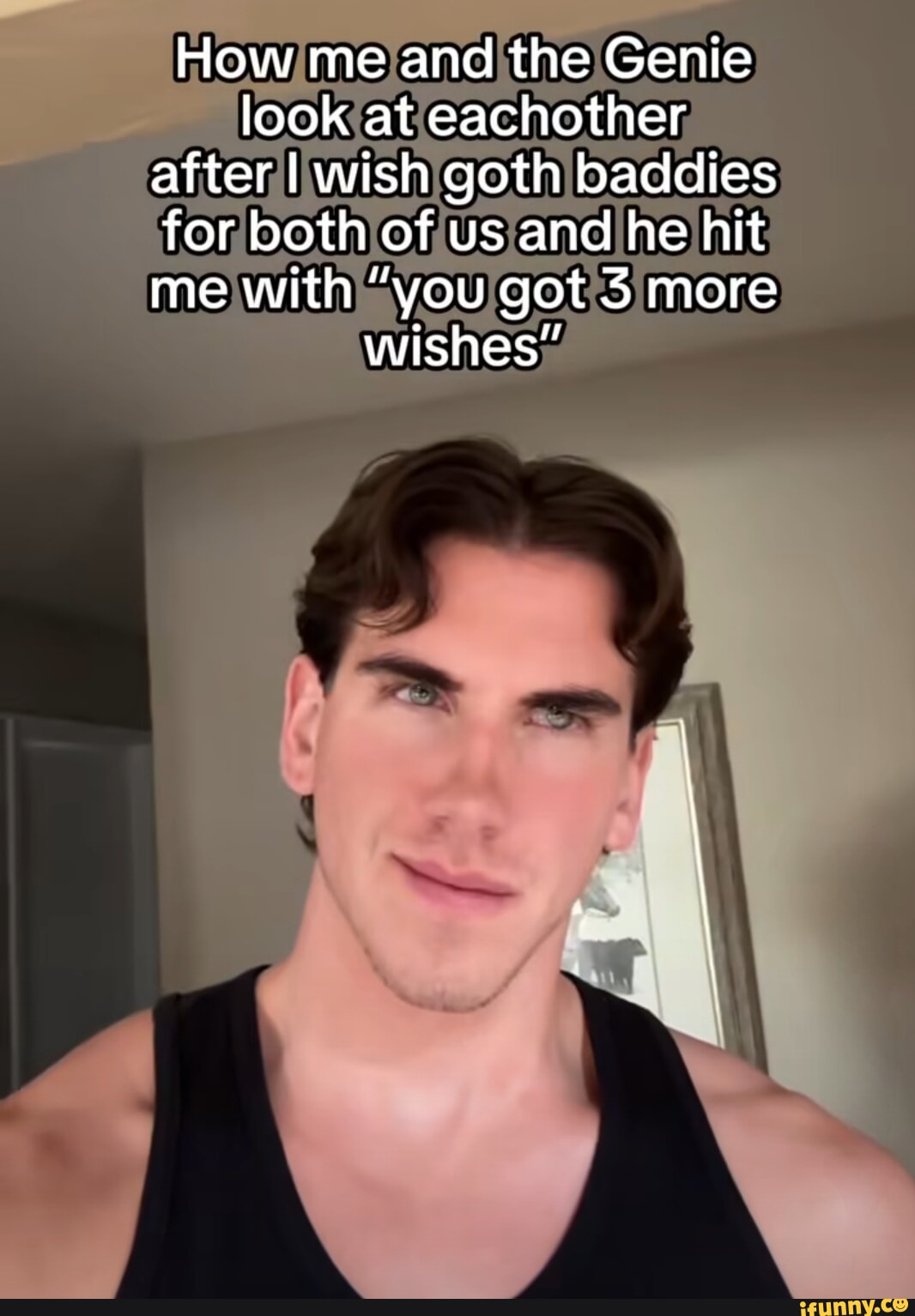 How me and the Genie look at eachother after I wish goth baddies for ...