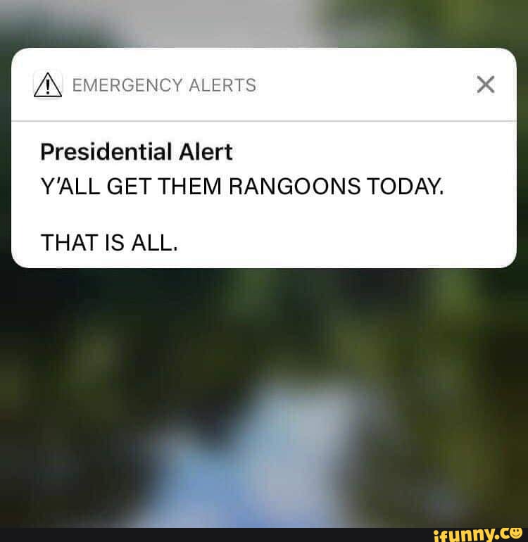 Z\ EMERGENCY ALERTS Presidential Alert Y'ALL GET THEM RANGOONS TODAY ...