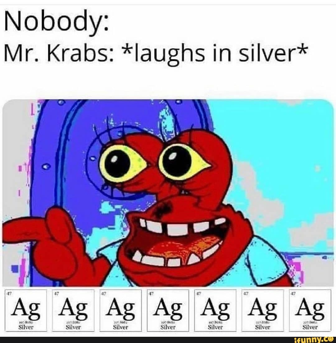 Nobody: Mr. Krabs: *laughs in silver* Ag Ag ilver Silver - iFunny