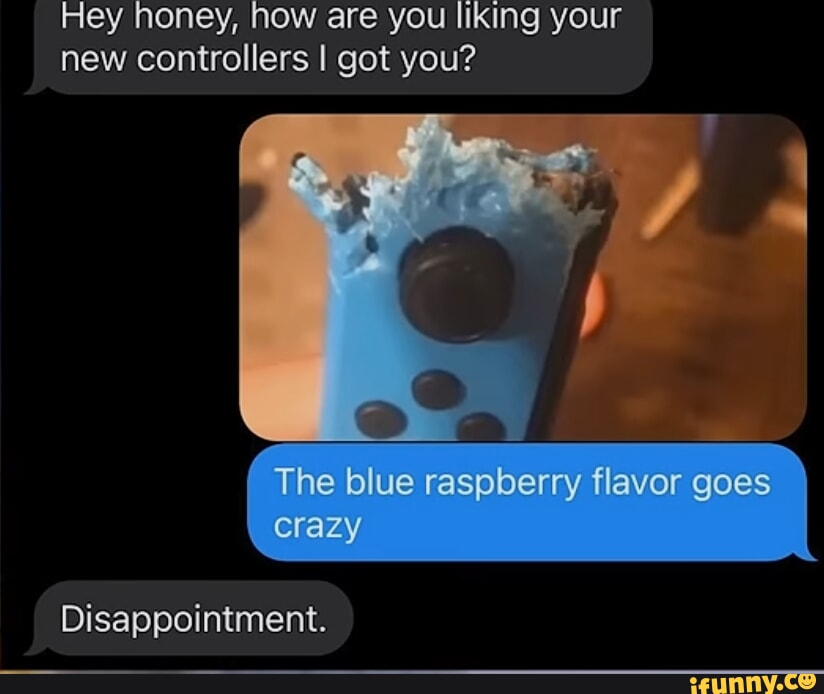 Hey honey, how are you liking your new controllers I got you? The blue ...