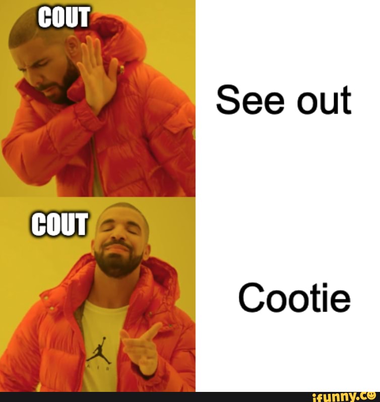 See out Cootie - iFunny
