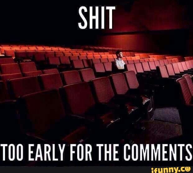 SHIT TOO EARLY FOR THE COMMENTS - iFunny