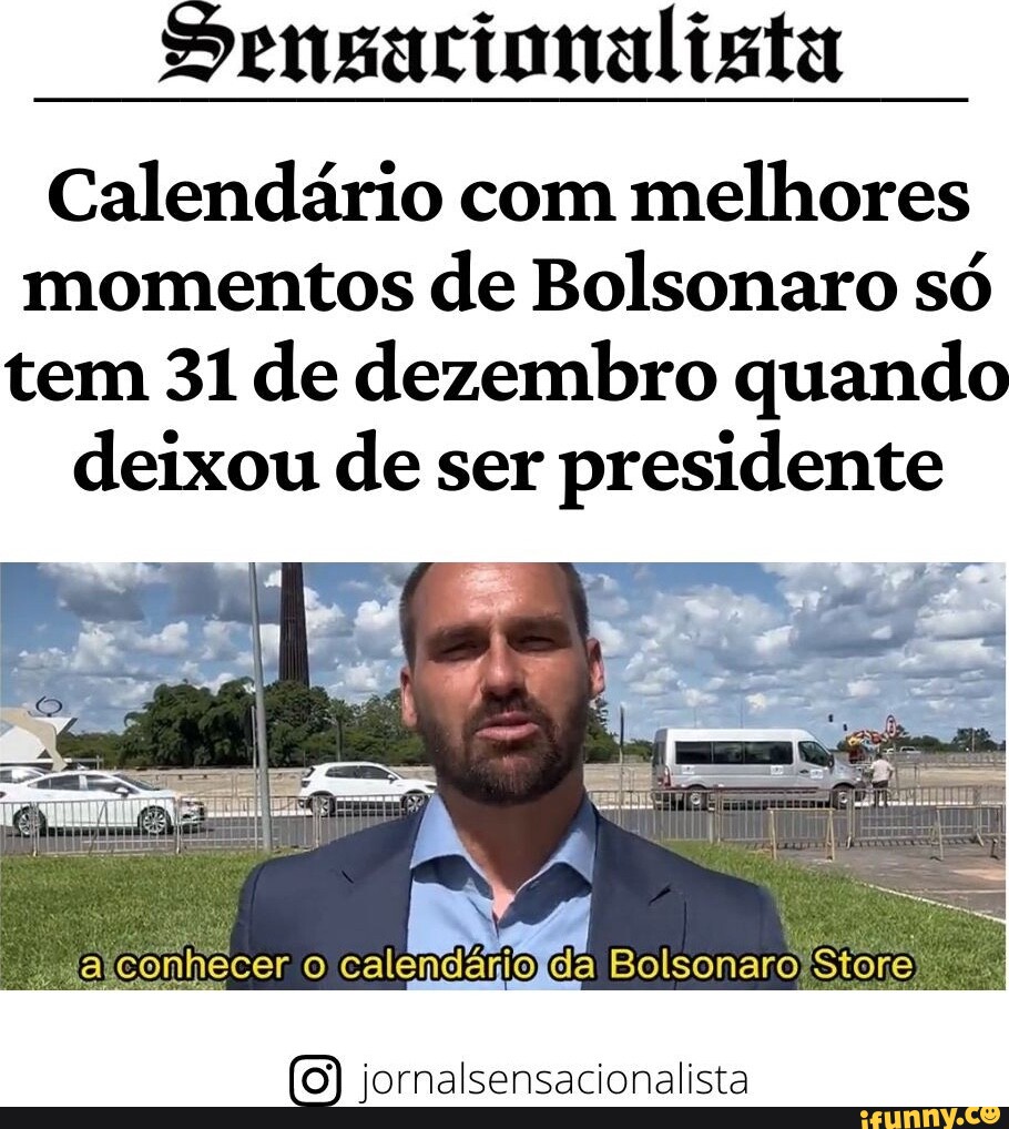 Sensacionalista Calendário com melhores momentos de Bolsonaro só tem 31 ...