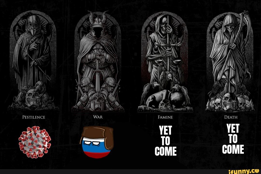 PESTILENCE War FAMINE YET YET To To COME COME - iFunny
