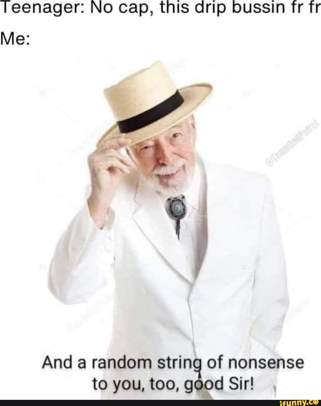 Teenager: No cap, this drip bussin fr fr Me: And a random string of ...