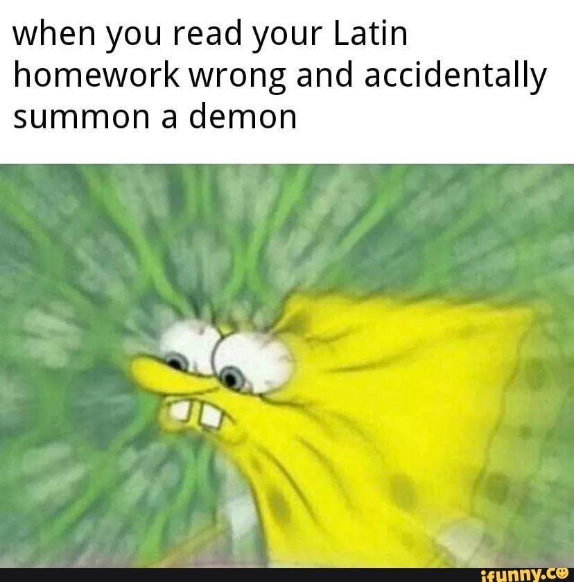 When you read your Latin homework wrong and accidentally summon a demon ...