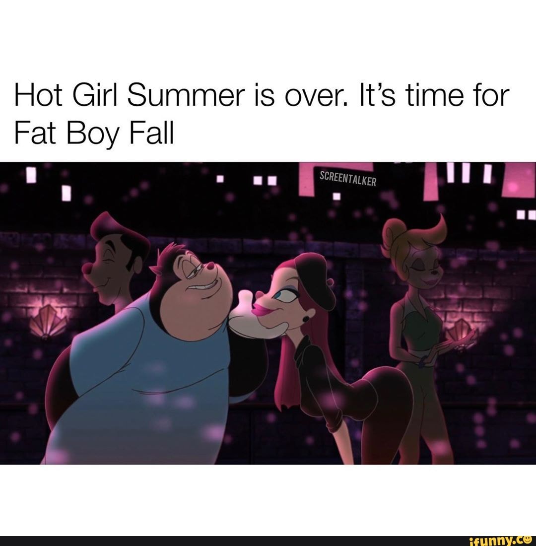 Hot Girl Summer is over. It's time for Fat Boy Fall - iFunny