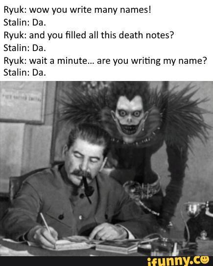 Ryuk: wow you write many names! Stalin: Da. Ryuk: and you filled all ...