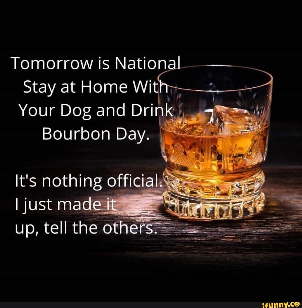 Tomorrow is National Stay at Home With Your Dog and Drink Bourbon Day ...