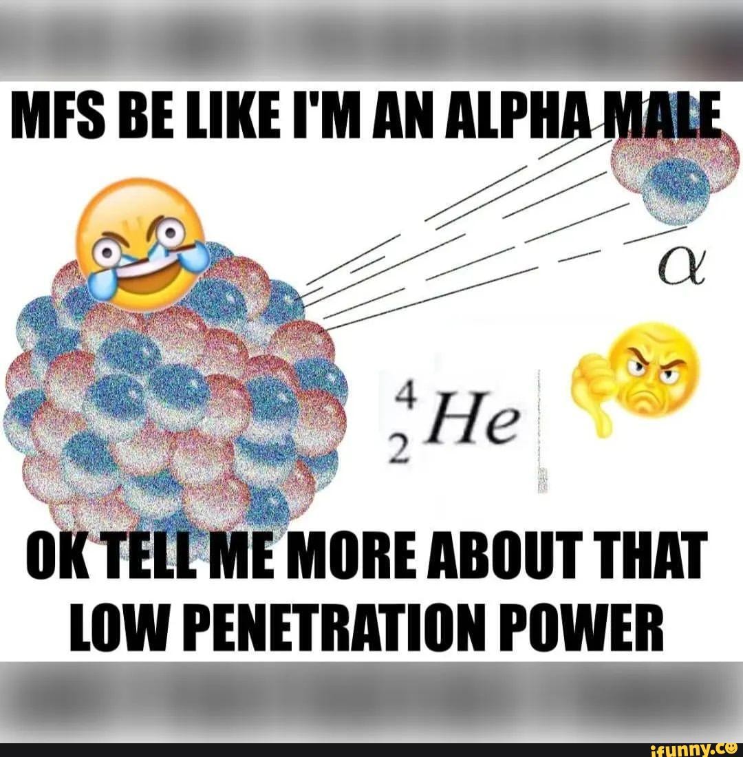 MFS BE LIKE I'M AN ALPH LOW PENETRATION POWER - iFunny