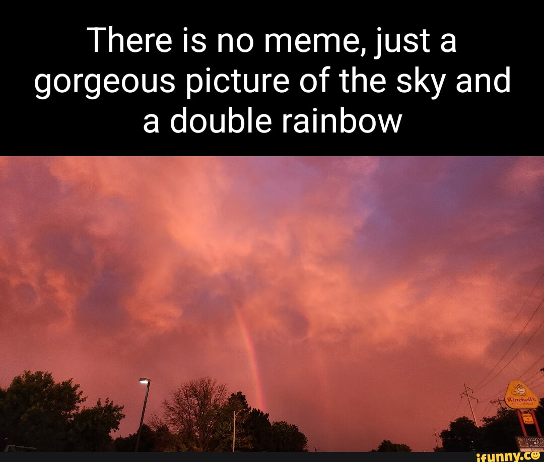 There is no meme, just a gorgeous picture of the sky and a double ...