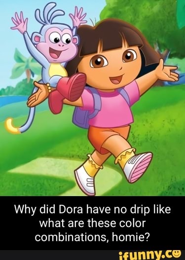 Why did Dora have no drip like what are these color combinations, homie ...
