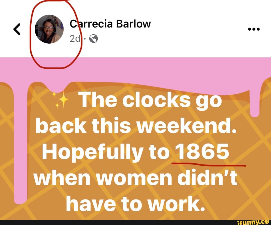 Arrecia Barlow The clocks go back this weekend. Hopefully to 1865 when ...