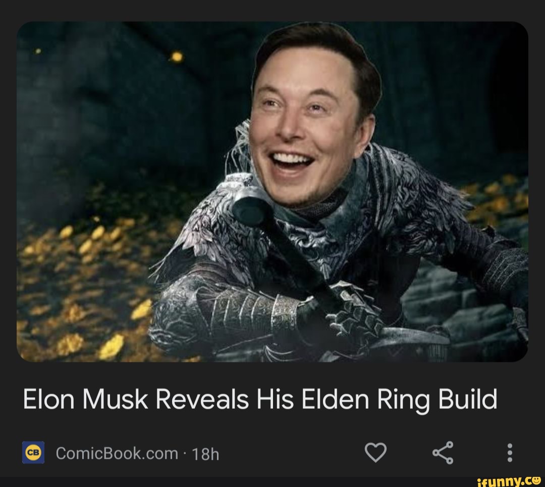 Elon Musk Reveals His ComicBook.com: His Elden Ring Build - iFunny