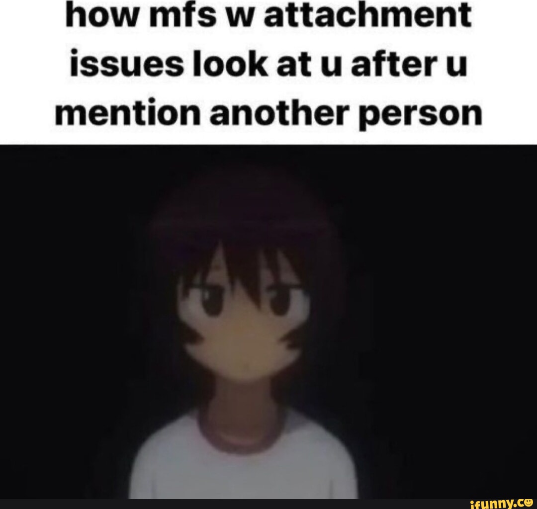 Attachment memes. Best Collection of funny Attachment pictures on iFunny