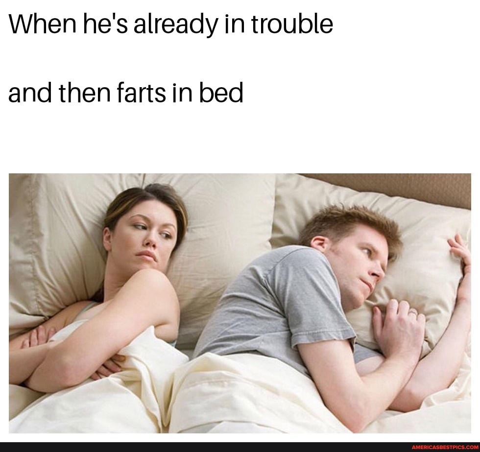 When Hes Already In Trouble And Then Farts In Bed Americas Best