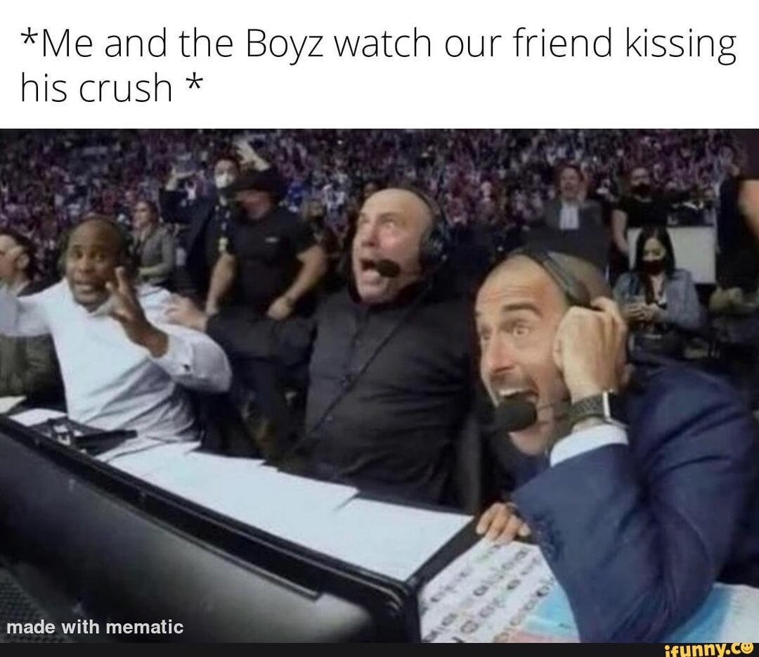 *Me and the Boyz watch our friend kissing his crush * made with mamatic ...