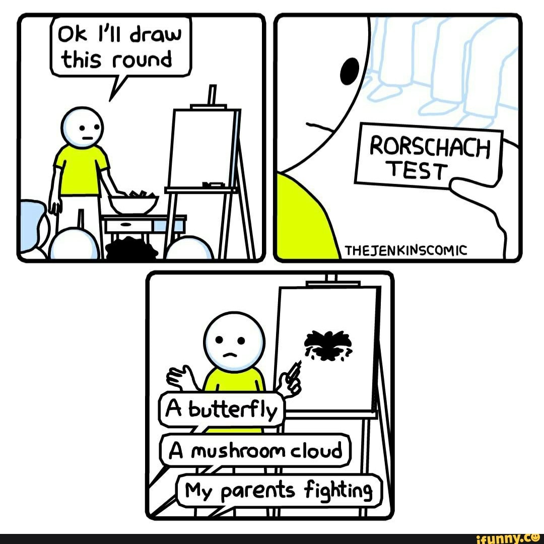 Ok I'll draw this round RORSCHACH TEST A mushroom cloud My parents ...