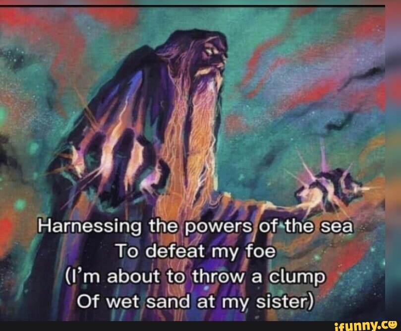 Maimessing (Pm about to) throw, a clump Of wet sand at my sister) I the ...