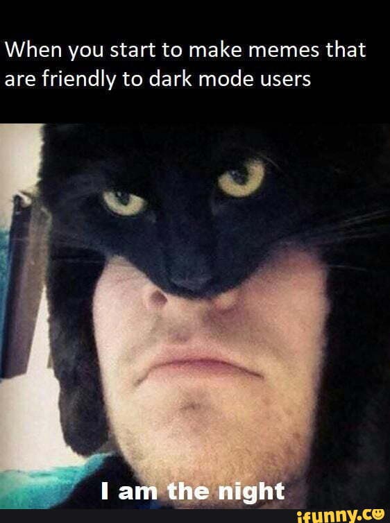When you start to make memes that are friendly to dark mode users - iFunny