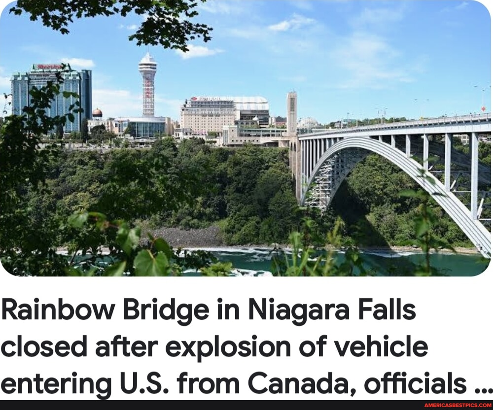 Rainbow Bridge in Niagara Falls closed after explosion of vehicle ...