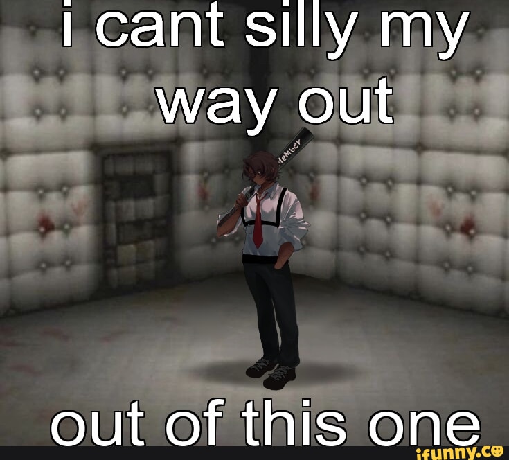 I cant silly my way out out of this one - iFunny