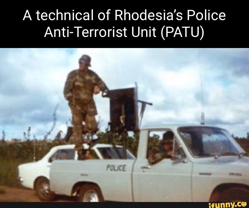 A technical of Rhodesia's Police Anti-Terrorist Unit (PATU) - iFunny