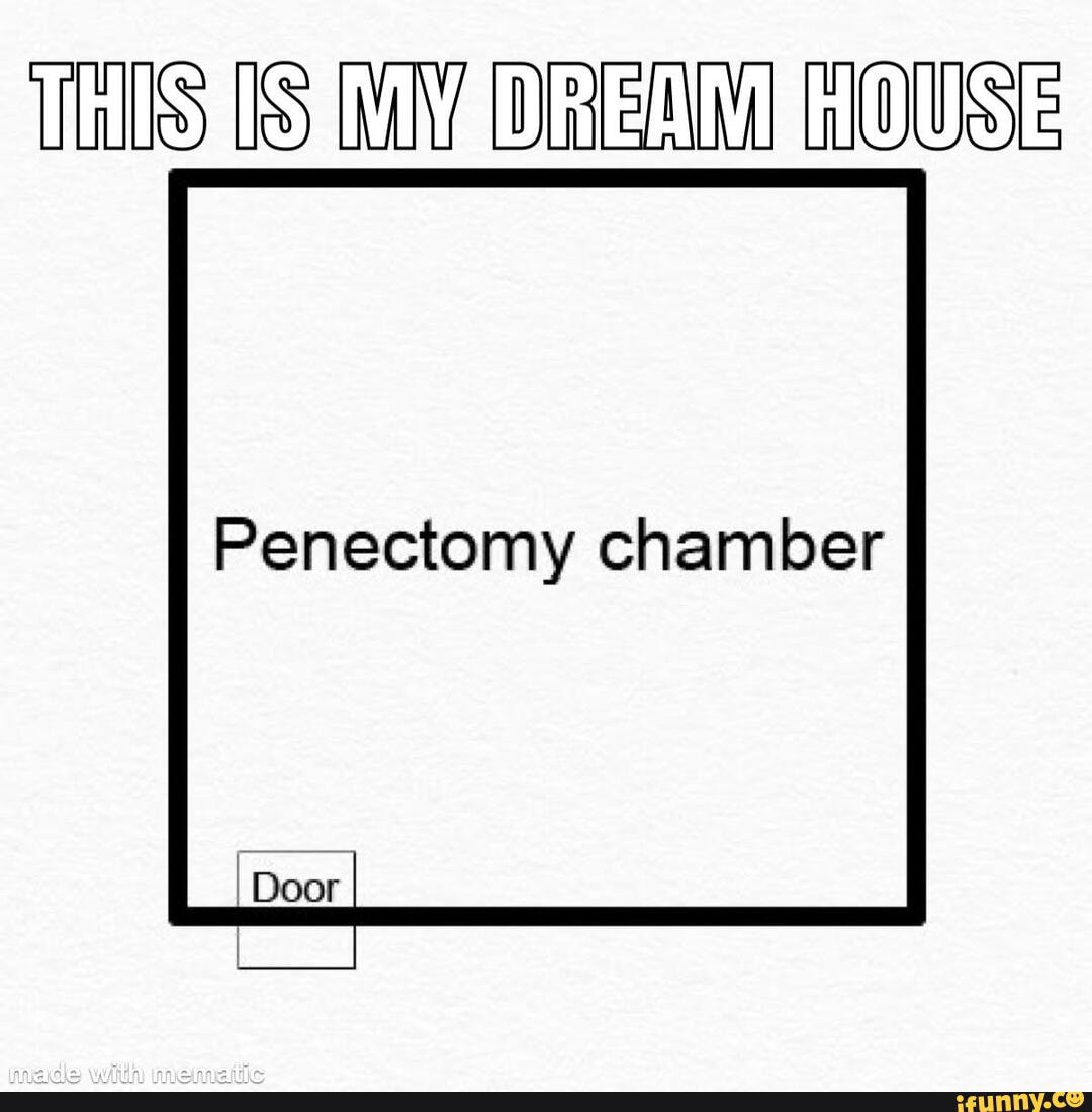 ULUIS OS WAN? IOWS Penectomy chamber - iFunny