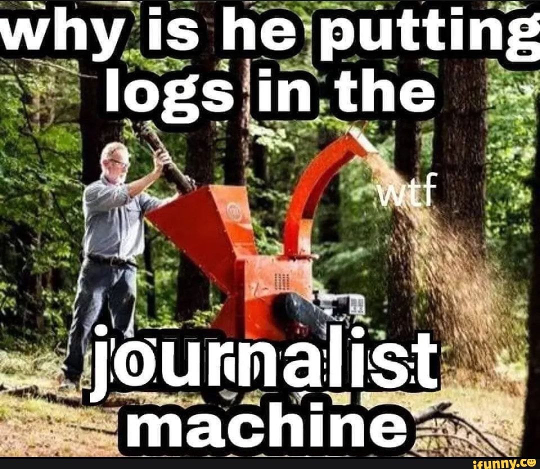 Why is he putting logs in the journalist machine - iFunny