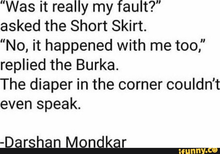 "Was it really my fault?" asked the Short Skirt. "No, it happened with ...