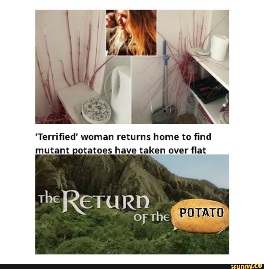 'Terrified' woman returns home to find mutant potatoes have taken over ...