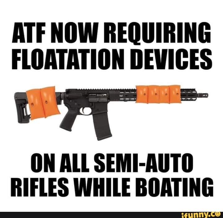 ATF NOW REQUIRING FLOATATION DEVICES ON ALL SEMI-AUTO RIFLES WHILE ...