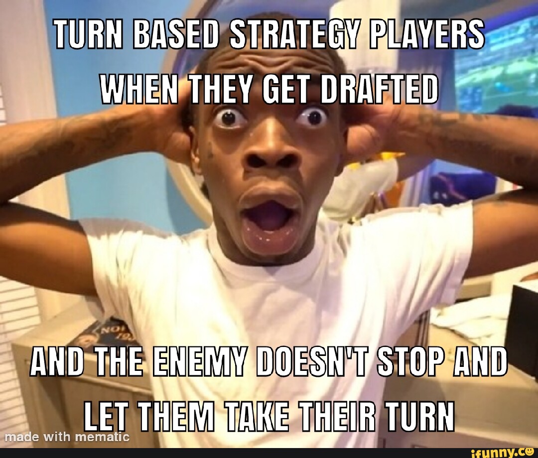 TURN BASED STRATEGY PLAYERS WHEN THEY GET DRAFTED I AND THE ENEMM DOESN ...
