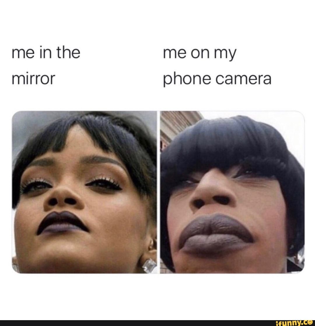 Me in the me on my mirror phone camera - iFunny