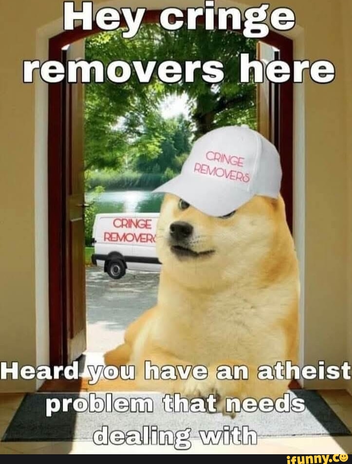 Hey cringe removers here Heard ou have an atheist problem that needs ...