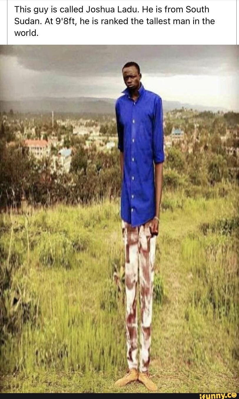 This guy is called Joshua Ladu. He is from South Sudan. At 9'8ft, he is ...
